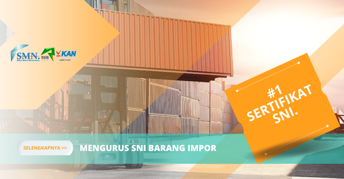 Cara Mengurus SNI Barang Impor, Importir Wajib Tahu