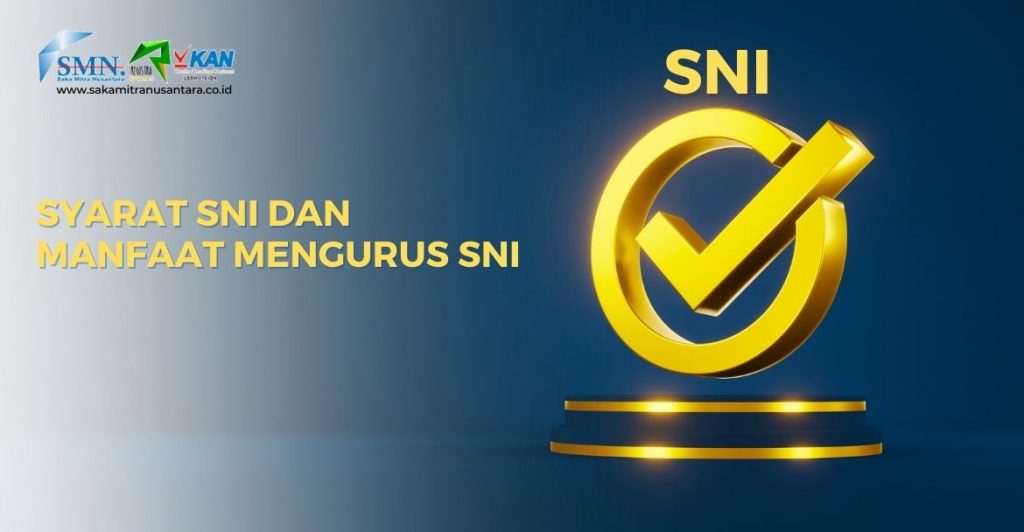 Syarat SNI dan Manfaat Mengurus SNI